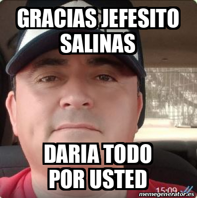 Meme Personalizado - Gracias jefesito Salinas Daria todo por usted ...