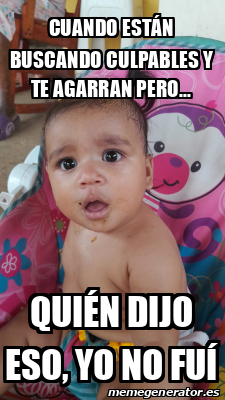 Meme Personalizado - Cuando están buscando culpables y te agarran pero ...