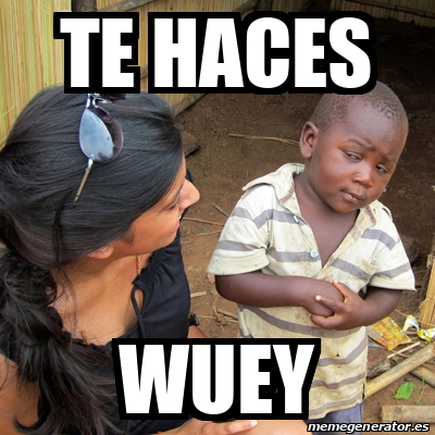 Meme Skeptical 3rd World Kid - Te haces Wuey - 33071179