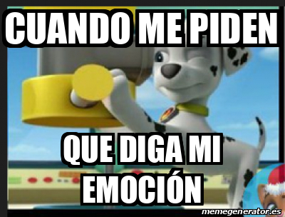 Meme Personalizado - Cuando me piden que diga mi emoción - 33071591
