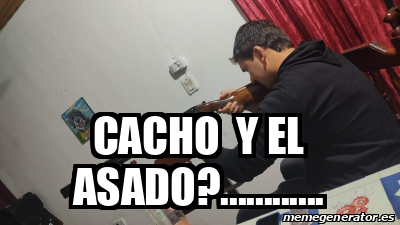Meme Personalizado - cacho y el asado?............ - 33071593