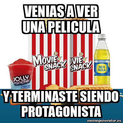 Meme Personalizado - venias a ver una pelicula y terminaste siendo ...