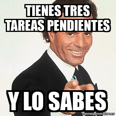 Meme Julio Iglesias - TIENES TRES TAREAS PENDIENTES Y LO SABES - 33071697