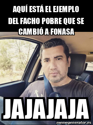 Meme Personalizado - Aquí está el ejemplo del facho pobre que se cambió ...