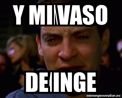 Meme Personalizado - Y mi vaso De inge - 33072050
