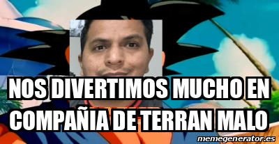 Meme Personalizado - Nos divertimos mucho en compañia de terran malo ...
