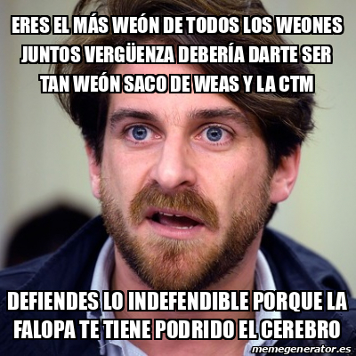 Meme Personalizado - eres el más weón de todos los weones juntos ...