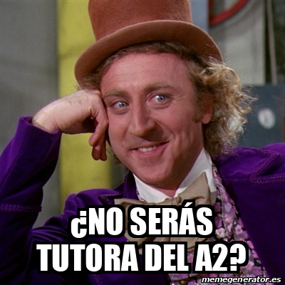 Meme Willy Wonka - ¿NO SERÁS TUTORA DEL A2? - 33072498