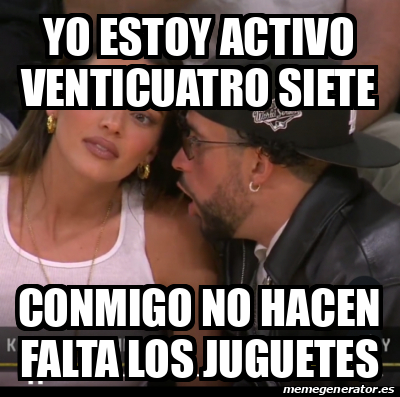 Meme Personalizado - Yo estoy activo venticuatro siete Conmigo no hacen ...