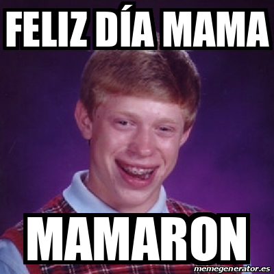 Meme Bad Luck Brian - Feliz día mama Mamaron - 33072731