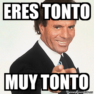 Meme Julio Iglesias - Eres tonto Muy tonto - 33072819