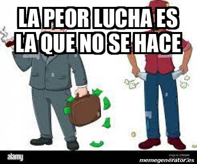 Meme Personalizado - LA PEOR LUCHA ES LA QUE NO SE HACE - 33072881