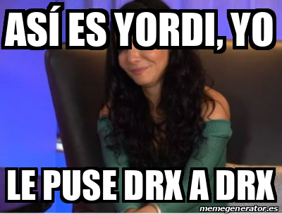 Meme Personalizado - Así es Yordi, yo Le puse DrX a DrX - 33072949