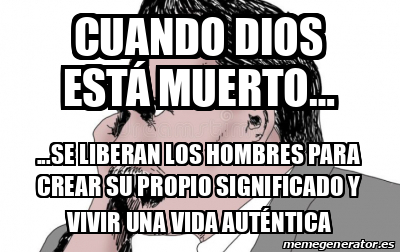 Meme Personalizado - Cuando dios está muerto… ...se liberan los hombres ...