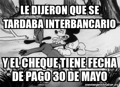 Meme Personalizado - LE DIJERON QUE SE TARDABA INTERBANCARIO Y EL ...