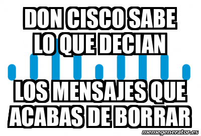 Meme Personalizado - Don cisco sabe lo que decian LOS MENSAJES QUE ...