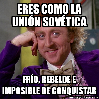 Meme Willy Wonka - Eres como la unión sovética frío, rebelde e ...