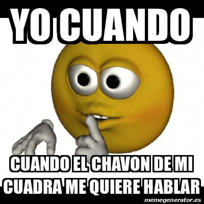 Meme Personalizado - Yo cuando cuando el chavon de mi cuadra me quiere ...