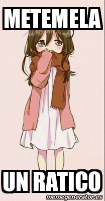 Meme Personalizado - metemela un ratico - 33074345