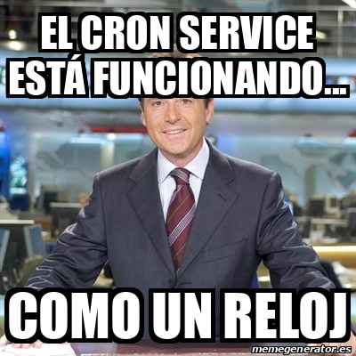 Meme Matias Prats - El cron service está funcionando... como un reloj ...