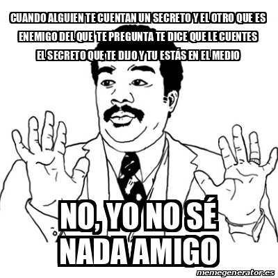 Meme Ay Si - Cuando alguien te cuentan un secreto y el otro que es ...