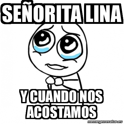 Meme Por favor - Señorita Lina Y cuando nos acostamos - 33074699