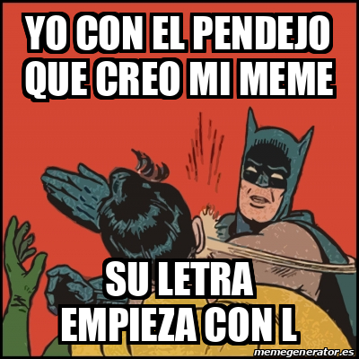 Meme Batman slaps Robin - Yo con el pendejo que creo mi meme Su letra ...