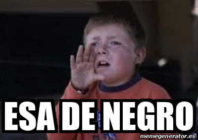 Meme Personalizado - ESA DE NEGRO - 33075061