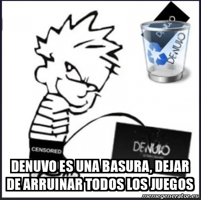 Meme Personalizado - DENUVO ES UNA BASURA, dejar de ARRUiNAR TODOS LOS ...