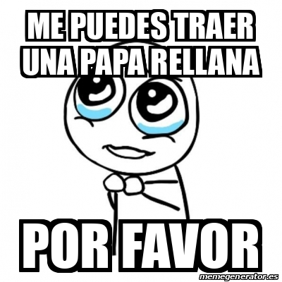 Meme Por favor - Me puedes traer una papa rellana Por favor - 33075486