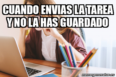Meme Personalizado - Cuando envias la tarea y no la has guardado - 33075859