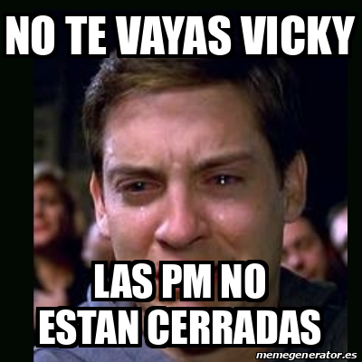 Meme crying peter parker - No te vayas vicky las pm no estan cerradas ...