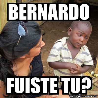 Meme Skeptical 3rd World Kid - Bernardo Fuiste tu? - 33076175