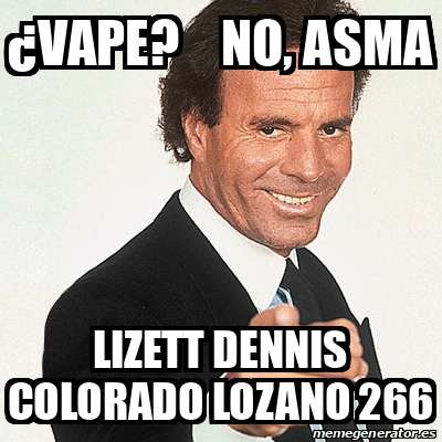 Meme Julio Iglesias - ¿Vape? No, asma Lizett Dennis colorado Lozano 266 ...