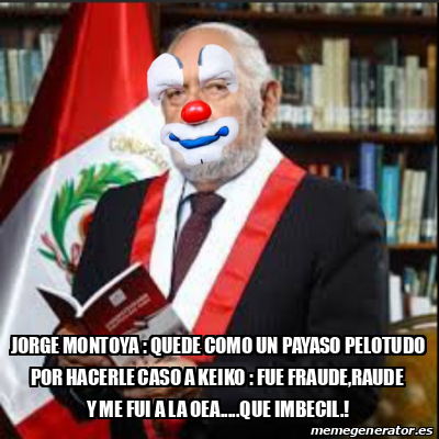 Meme Personalizado - JORGE MONTOYA : QUEDE COMO UN PAYASO PELOTUDO POR ...