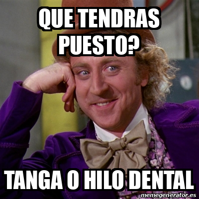 Meme Willy Wonka - Que tendras puesto? Tanga o hilo dental - 33076769