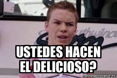 Meme Personalizado - Ustedes hacen el delicioso? - 33076777