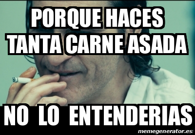 Meme Personalizado - Porque haces tanta carne asada - 33076950