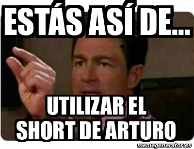 Meme Personalizado - Estás así de... Utilizar el short de arturo - 33077094