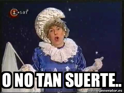 Meme Personalizado - O NO TAN SUERTE.. - 33077288