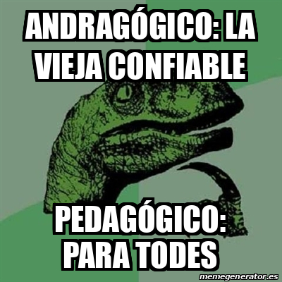 Meme Filosoraptor - andragógico: la vieja confiable pedagógico: para ...
