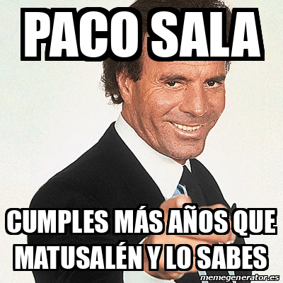 Meme Julio Iglesias - Paco Sala Cumples más años que Matusalén y lo ...