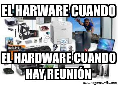 Meme Personalizado - EL HARWARE CUANDO EL HARDWARE CUANDO HAY REUNIÓN ...