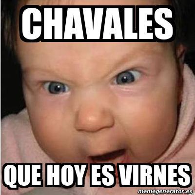 Meme Bebe furioso - Chavales que hoy es virnes - 33077853
