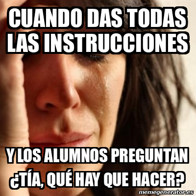 Meme Problems - cuando das todas las instrucciones y los alumnos ...
