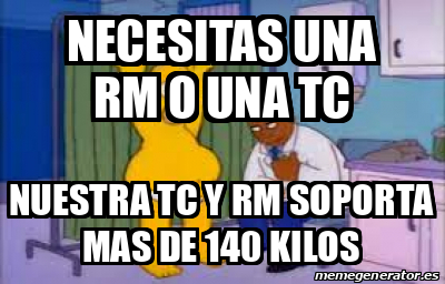 Meme Personalizado - NECESITAS UNA RM O UNA TC NUESTRA TC Y RM SOPORTA ...