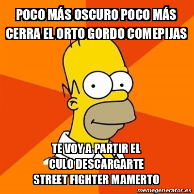 Meme Homer - Poco más oscuro poco más cerra el orto gordo comepijas Te ...