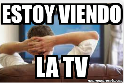 Meme Personalizado - ESTOY VIENDO LA TV - 33078281