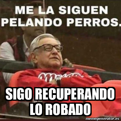 Meme Personalizado - Sigo recuperando lo robado - 33078647