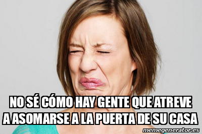 Meme Personalizado - no sé cómo hay gente que atreve a asomarse a la ...